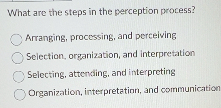 Solved: What are the steps in the perception process? Arranging ...