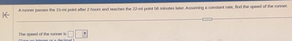 Solved: A runner passes the 15-mi point after 2 hours and reaches the ...