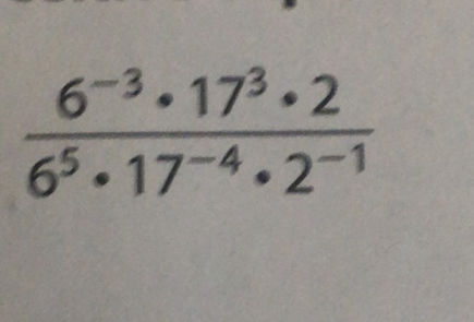 Solved: (6^(-3)· 17^3· 2)/6^5· 17^(-4)· 2^(-1) [Math]