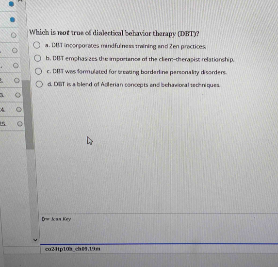 Solved: Which is not true of dialectical behavior therapy (DBT)? a. DBT ...