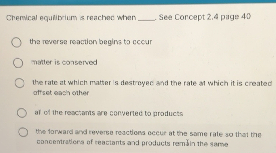 Solved: Chemical equilibrium is reached when _. See Concept 2.4 page 40 ...