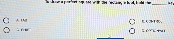 Solved: To draw a perfect square with the rectangle tool, hold the _key ...