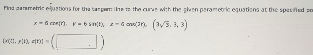 Solved: Find parametric equations for the tangent line to the curve ...