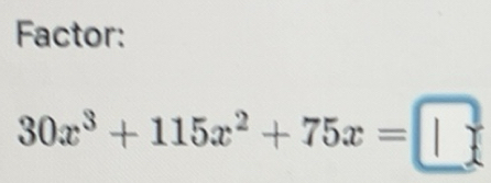 Solved: Factor: 30x^3+115x^2+75x= [Math]