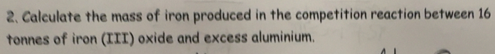 Gelöst:Calculate the mass of iron produced in the competition reaction ...
