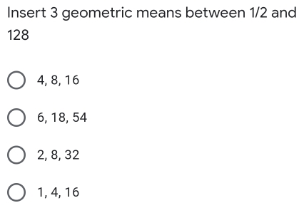 Solved: Insert 3 geometric means between 1/2 and 128 4, 8, 16 6, 18, 54 ...
