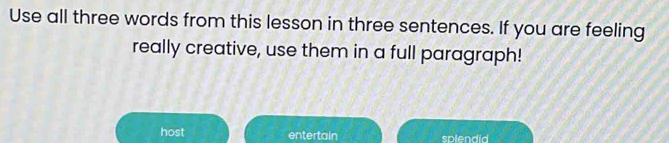 Solved: Use all three words from this lesson in three sentences. If you ...