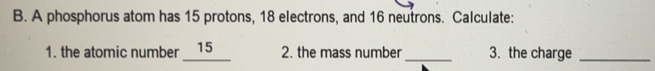 Solved: A phosphorus atom has 15 protons, 18 electrons, and 16 neutrons ...