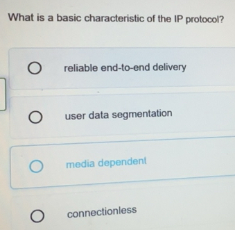 Solved: What is a basic characteristic of the IP protocol? reliable end-to-end delivery user ...