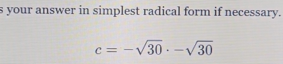 Solved: your answer in simplest radical form if necessary. c=-sqrt(30 ...