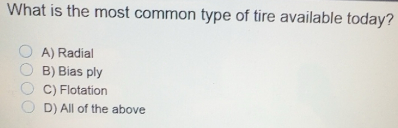 Solved: What is the most common type of tire available today? A) Radial ...