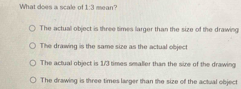 What does a scale of 1:3 mean? The actual object is three times larger ...