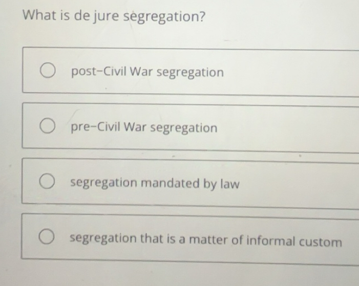 Solved: What is de jure segregation? post-Civil War segregation pre ...