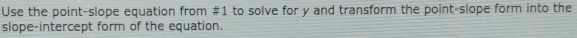 Solved: Use the point-slope equation from #1 to solve for y and ...