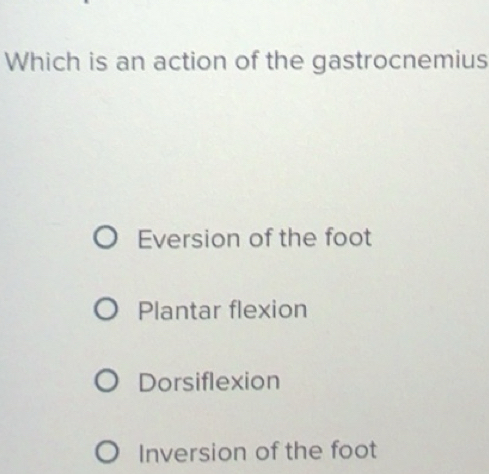 Solved: Which is an action of the gastrocnemius Eversion of the foot ...