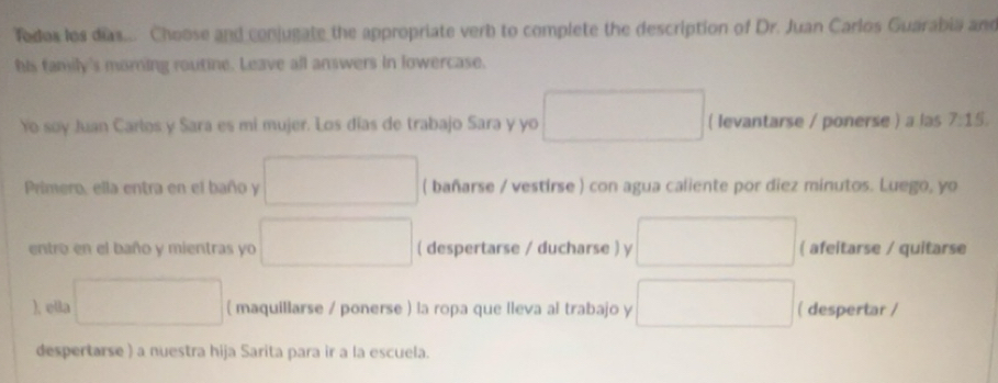 Solved: Todos los dias... Choose and conjugate the appropriate verb to ...