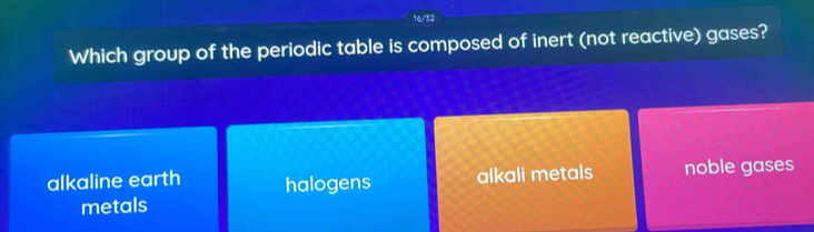 Solved: 16/32 Which group of the periodic table is composed of inert ...