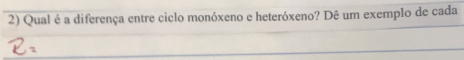 Resolvido:Qual é a diferença entre ciclo monóxeno e heteróxeno? Dê um ...
