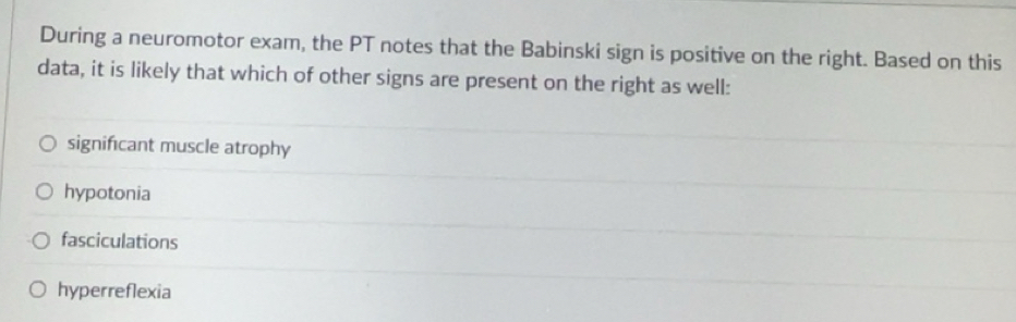 Solved: During a neuromotor exam, the PT notes that the Babinski sign ...