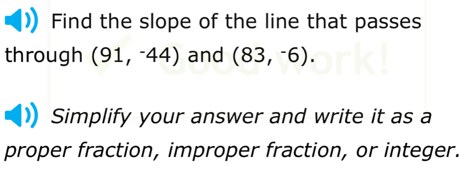 Solved: Find the slope of the line that passes through (91,-44) and (83 ...