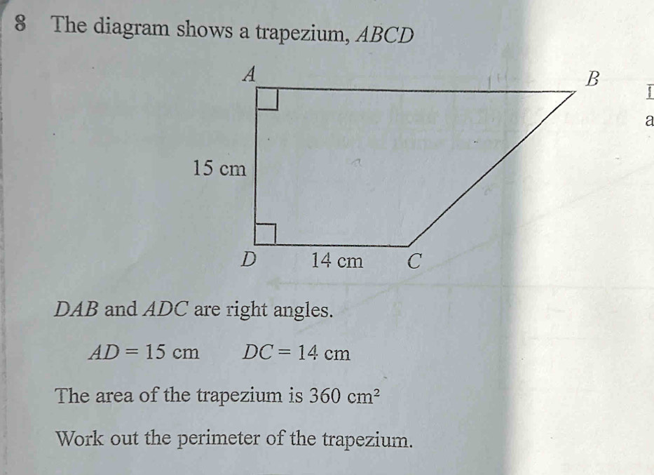 تم الحل:The diagram shows a trapezium, ABCD a DAB and ADC are right angles. AD=15cm DC=14cm The ar