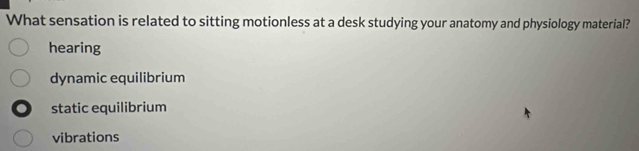 Solved: What sensation is related to sitting motionless at a desk ...