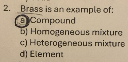 Resuelto:Brass is an example of: a Compound b) Homogeneous mixture c ...