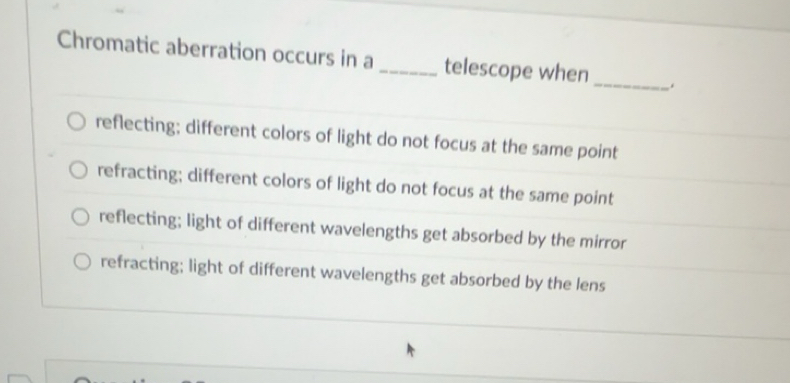 Solved: Chromatic aberration occurs in a_ telescope when_ . reflecting ...