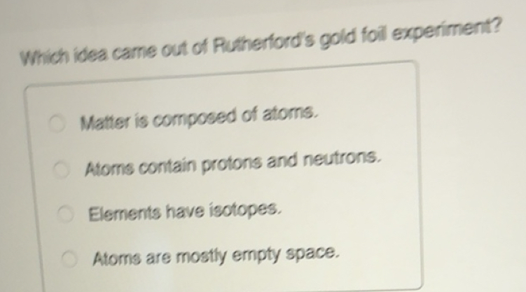 Solved: Which idea came out of Rutherford's gold foil experiment ...