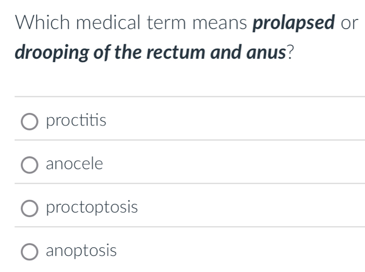 Solved: Which medical term means prolapsed or drooping of the rectum ...