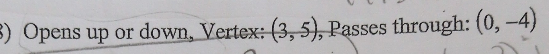 Solved: Opens up or down, Vertex: (3,5) , Passes through: (0,-4) [Math]