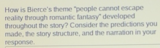 Solved: How is Bierce’s theme “people cannot escape reality through ...