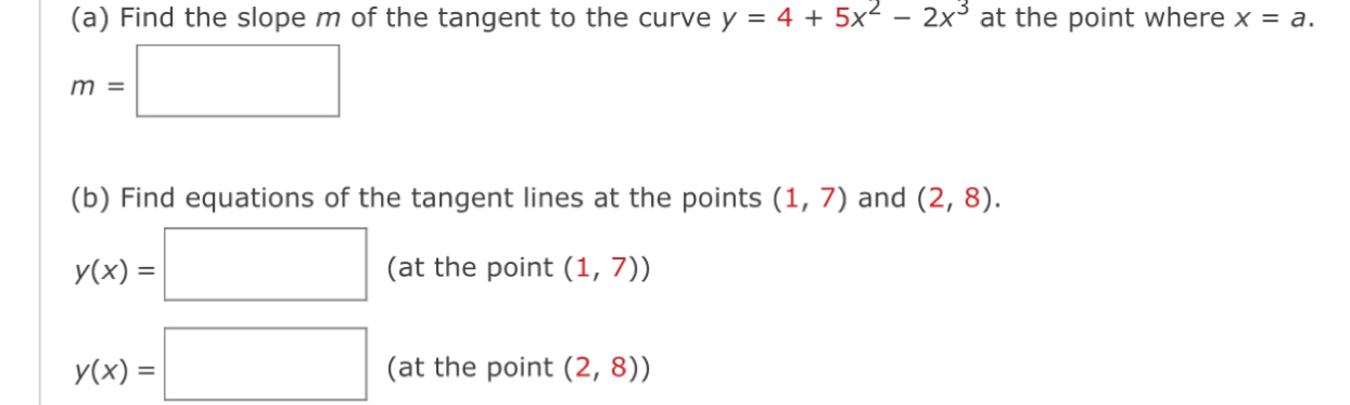 Solved: Find the slope m of the tangent to the curve y=4+5x^2-2x^3 at the point where x=a. m= (b ...