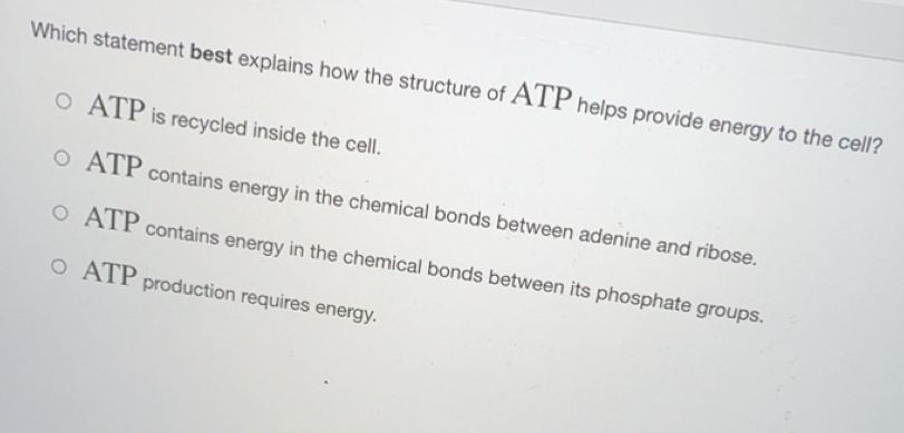 Solved: Which statement best explains how the structure of ATP helps ...