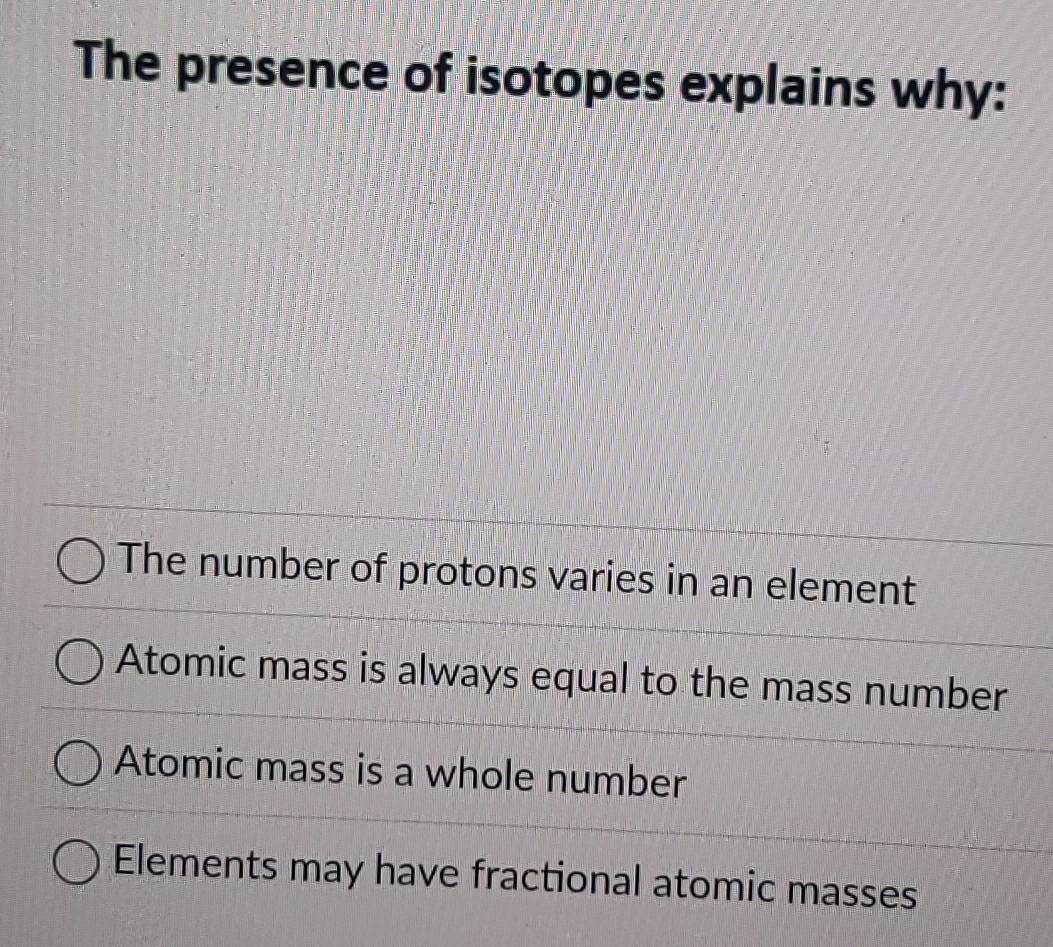 Solved: The presence of isotopes explains why: The number of protons ...