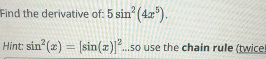 Solved: Find the derivative of: 5sin^2(4x^5). Hint: sin^2(x)=[sin (x ...