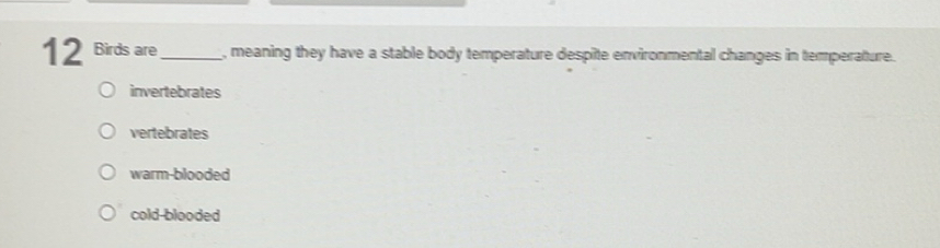 Solved: Birds are_ , meaning they have a stable body temperature ...