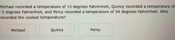 Solved: Michael recorded a temperature of 13 degrees Fahrenheit, Quincy ...