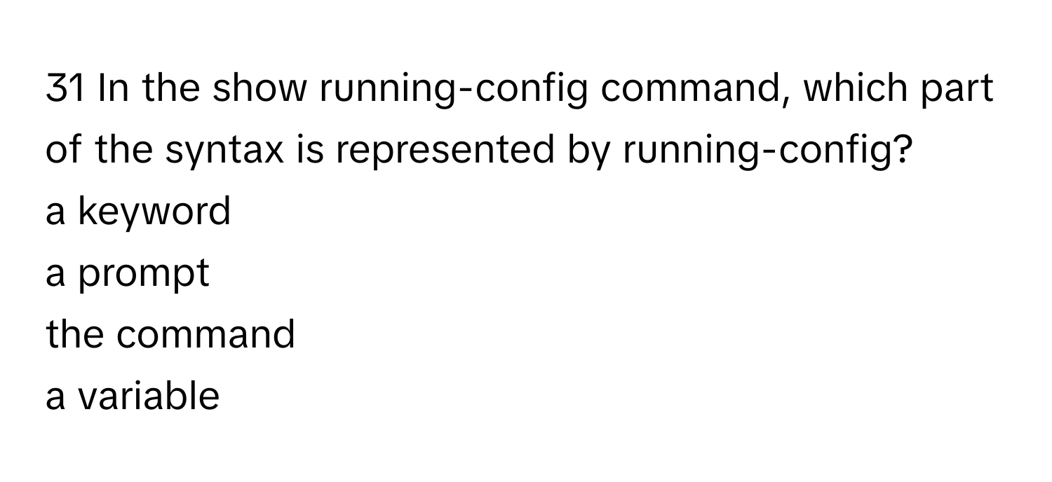 Solved: In the show running-config command, which part of the syntax is represented by running ...