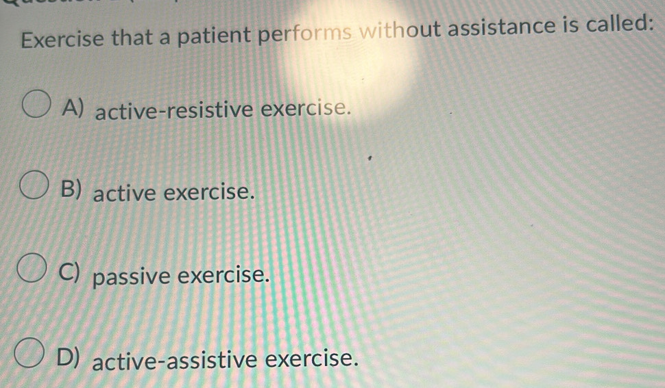 Solved: Exercise that a patient performs without assistance is called ...