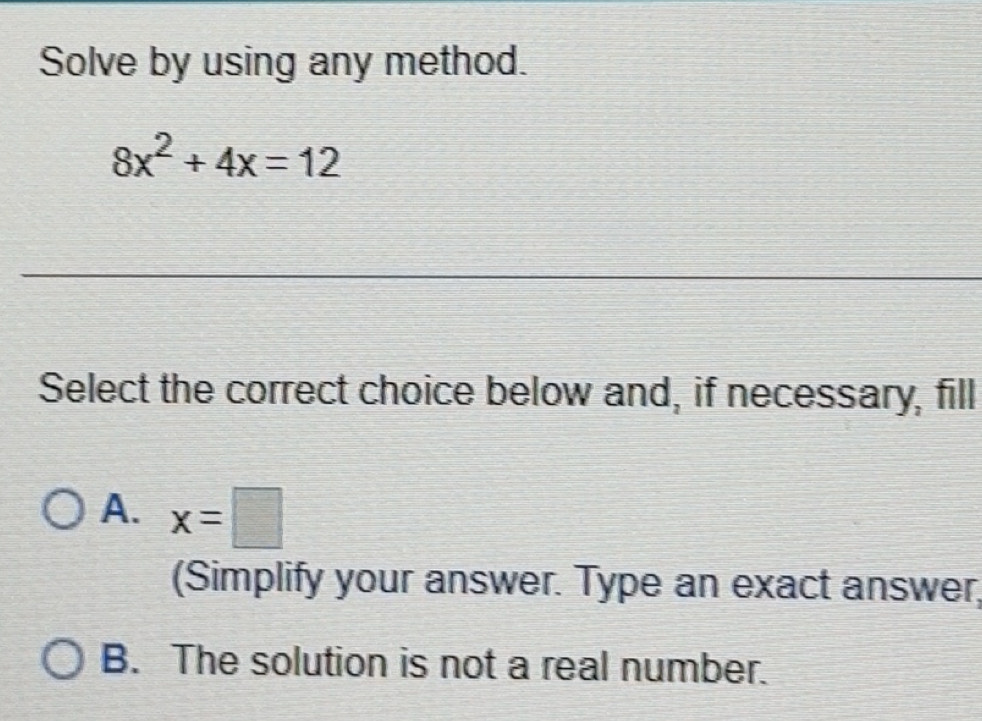 Solved: Solve by using any method. 8x^2+4x=12 _ _ Select the correct ...