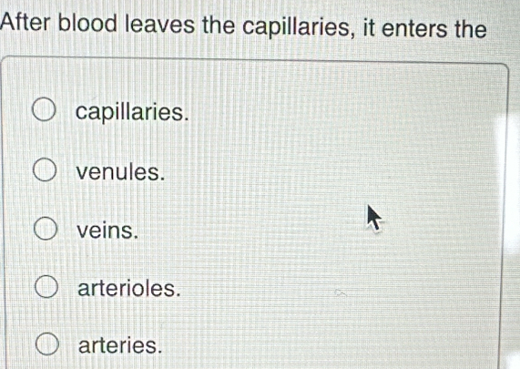 Solved: After blood leaves the capillaries, it enters the capillaries ...