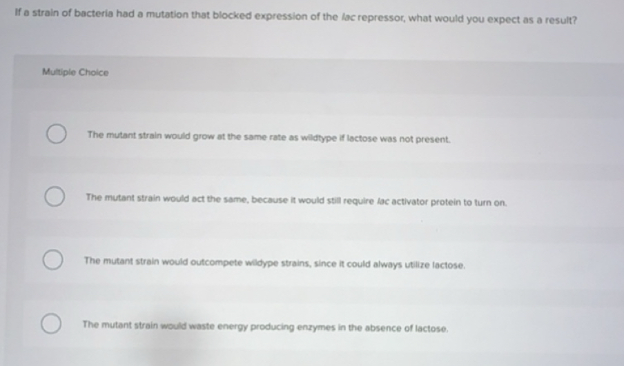 Solved: If a strain of bacteria had a mutation that blocked expression ...