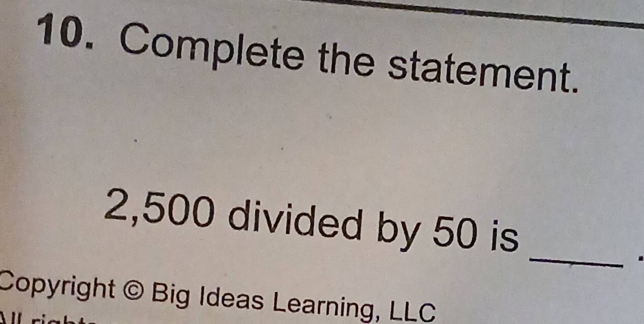 Solved: Complete the statement. _ 2,500 divided by 50 is Copyright ...