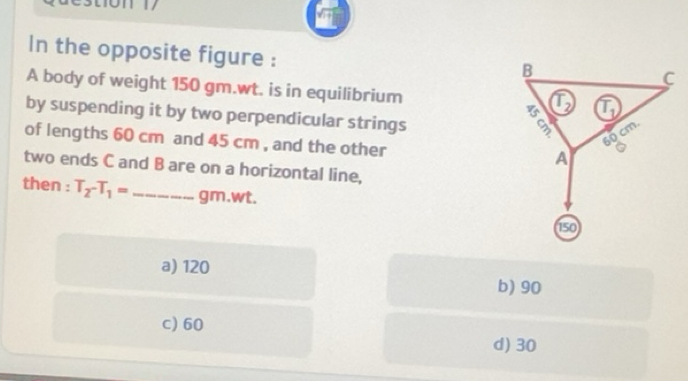 Solved: In the opposite figure : A body of weight 150 gm.wt. is in ...