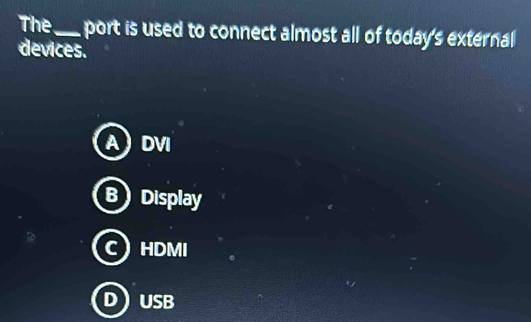 Solved: The_ port is used to connect almost all of today's external ...