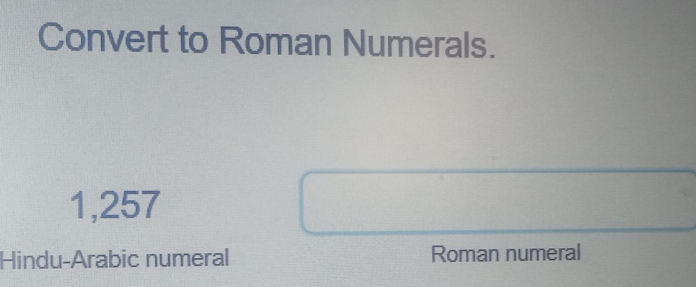Resuelto:Convert to Roman Numerals. 1,257 Hindu-Arabic numeral Roman numeral