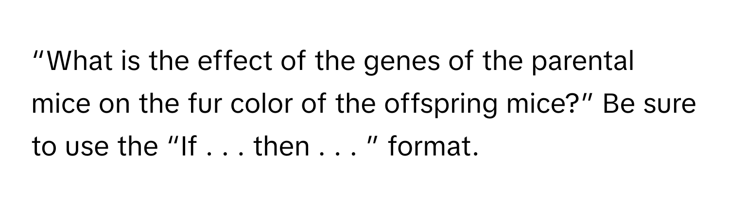 Solved: “What is the effect of the genes of the parental mice on the ...