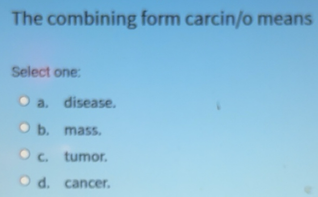 Solved: The combining form carcin/o means Select one: a. disease. b ...