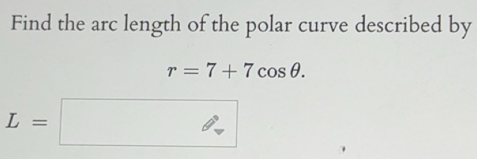 Solved: Find the arc length of the polar curve described by r=7+7cos θ ...